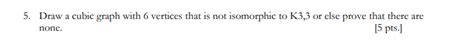 Solved 5 Draw A Cubic Graph With 6 Vertices That Is Not Chegg Com