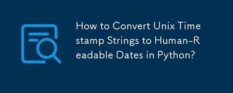 How To Convert Unix Timestamp Strings To Human Readable Dates In Python