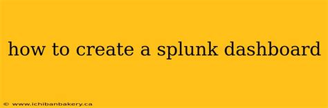 How To Create A Splunk Dashboard