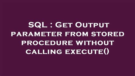 Sql Get Output Parameter From Stored Procedure Without Calling
