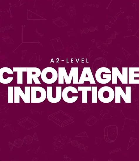 A2 Level Electromagnetic Induction Physics By Kashan Rashid