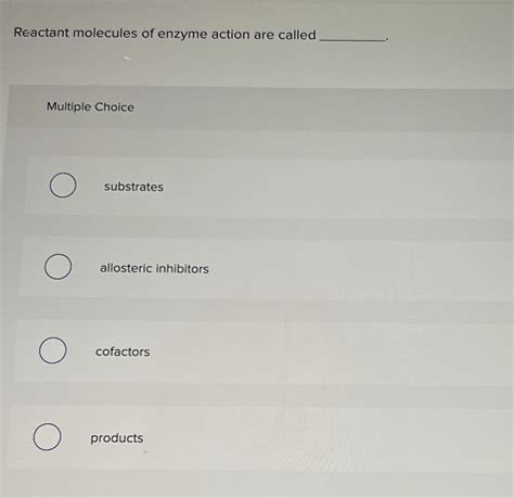 Solved Reactant Molecules Of Enzyme Action Are