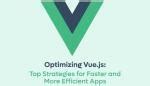 Optimizing Vue.js: Strategies for Faster, Efficient Apps