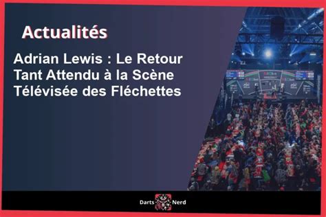 Adrian Lewis Le Retour Tant Attendu à La Scène Télévisée Des Fléchettes Dartsnerd