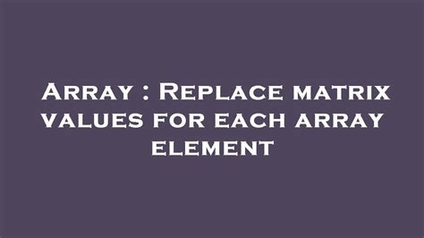 Array Replace Matrix Values For Each Array Element YouTube