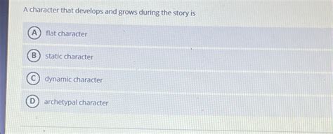Solved A Character That Develops And Grows During The Story