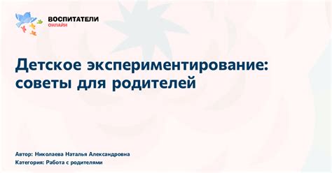 Памятка для родителей Как организовать детское экспериментирование и поддержать
