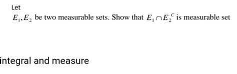 Solved Let E1 E2 Be Two Measurable Sets Show That E1∩e2c Is