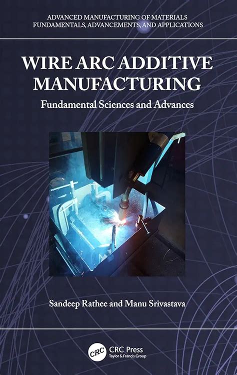 Wire Arc Additive Manufacturing Advanced Manufacturing Of Materials