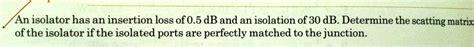 An Isolator Has An Insertion Loss Of 05 Db And An Isolation