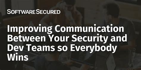 Improving Communication Between Your Security And Dev Teams So Everybody Wins