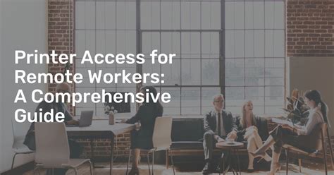 Printer Access For Remote Workers A Comprehensive Guide