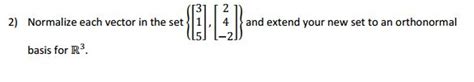 Solved Normalize Each Vector In The Set {[3 1 5] [2 4