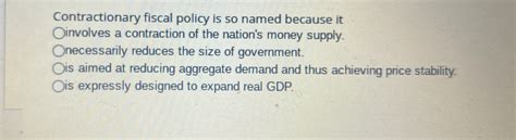 Solved Contractionary Fiscal Policy Is So Named Because It