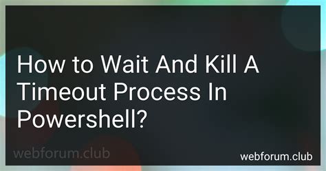 How To Wait And Kill A Timeout Process In Powershell In 2024