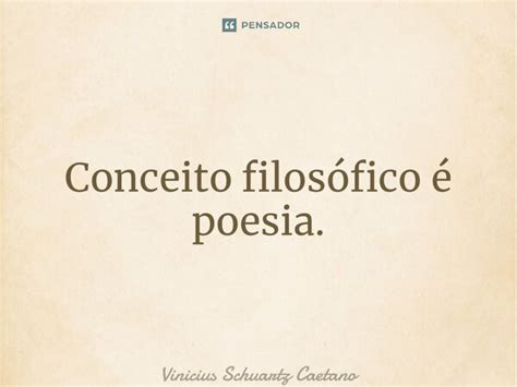 ⁠conceito Filosófico é Poesia Vinicius Schuartz Caetano Pensador