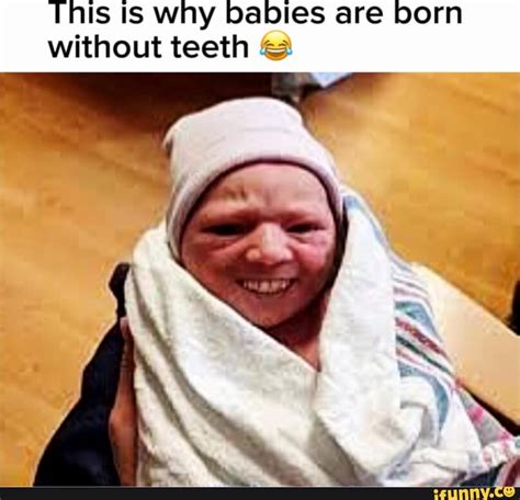 This Is Why Babies Are Born Without Teeth I Of Ifunny