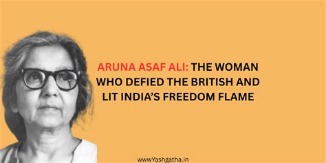 Aruna Asaf Ali The Woman Who Defied The British And Lit Indias