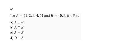 Solved Let A {1 2 3 4 5} And B {0 3 6} Find A A∪b B A∩b