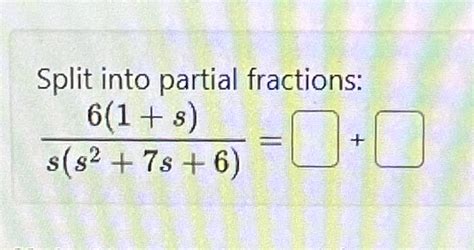 Solved Split Into Partial Fractions 6 1 S S S2 7s 6