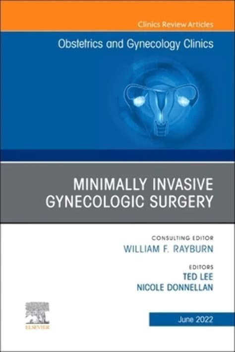 Minimally Invasive Gynecologic Surgery An Issue Of Obstetrics And