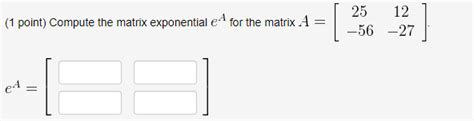 solved 1 point compute the matrix exponential e for the
