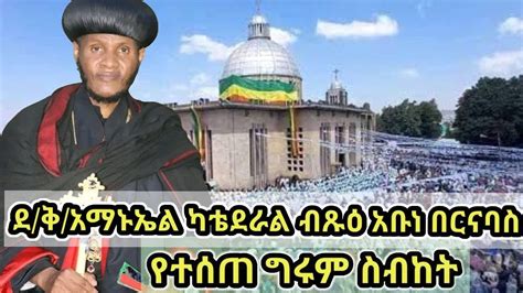 ደ ቅ አማኑኤል ካቴደራል የዋግ ኸምራ ሀገረ ስብከት ሊቀ ጳጳስ ብጹዕ አቡነ በርናባስ የተሰጠ ግሩም ስብከት ብጹዕ አቡነ በርናባስ Abune