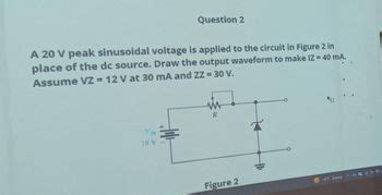 Answered: A 20 V peak sinusoidal voltage is applied to the circuit in Figure 2 in place of the ...