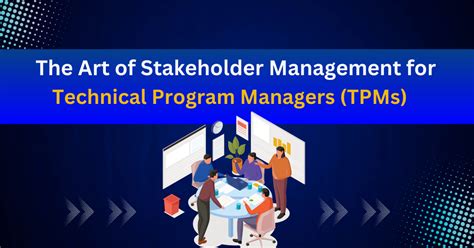 The Art Of Stakeholder Management For Technical Program Managers