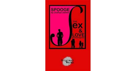 Spooge The Sex And Love Monologues By Joshua James