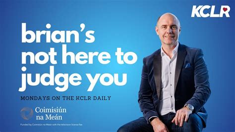 The Kclr Daily Brians Not Here To Judge You John Renehan