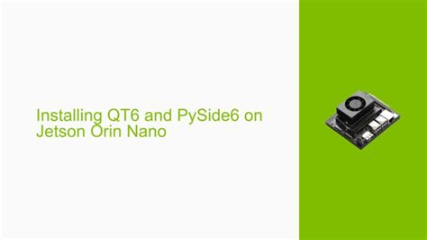 Installing Qt6 And Pyside6 On Jetson Orin Nano Help Docs For Errors