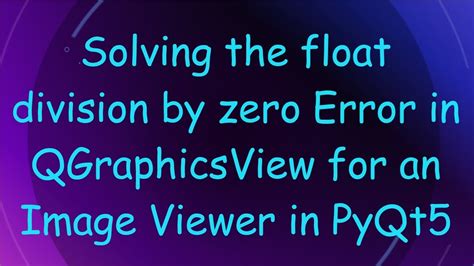 solving the float division by zero error in qgraphicsview for an image