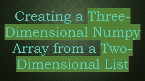 Creating A Three Dimensional Numpy Array From A Two Dimensional List