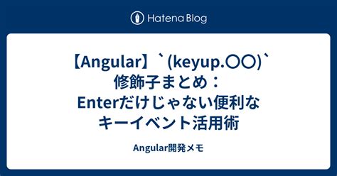 【angular】`keyup〇〇` 修飾子まとめ：enterだけじゃない便利なキーイベント活用術 Angular開発メモ