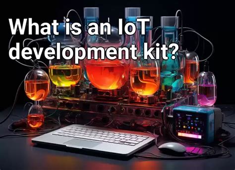 What Is An IoT Development Kit Technology Gov Capital