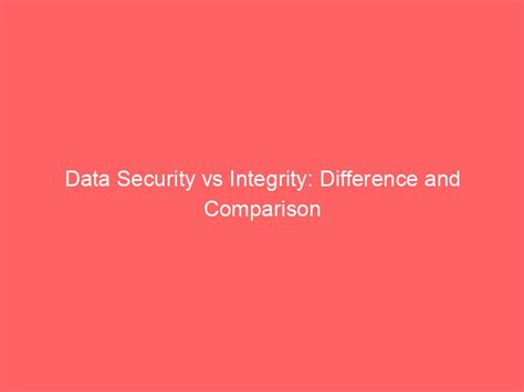 Data Security Vs Integrity Difference And Comparison