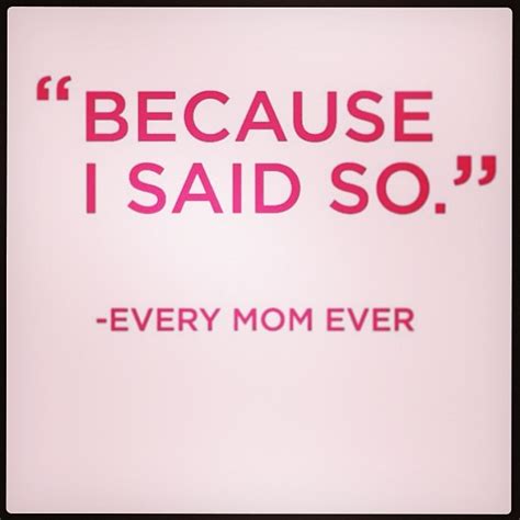 Because I Said So Quotes