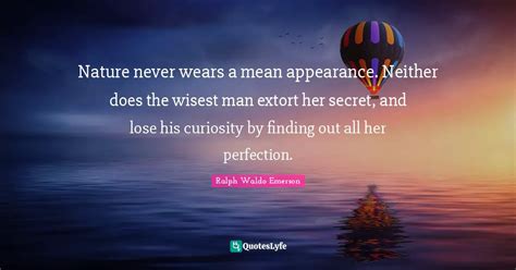 Nature Never Wears A Mean Appearance Neither Does The Wisest Man Exto