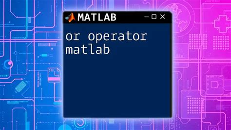 Understanding The Or Operator In Matlab A Quick Guide