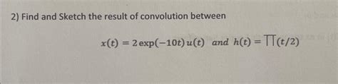 Solved Find And Sketch The Result Of Convolution Between Chegg