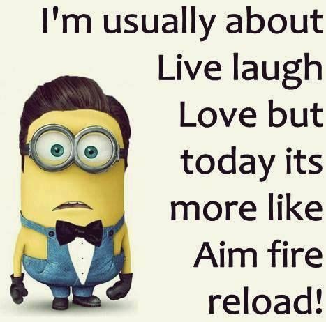 Im Usually About Live Laugh Love But Today Minion