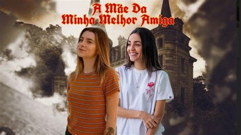 A Mãe Da Minha Melhor Amiga 32 Youtube