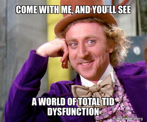 Come With Me And Youll See A World Of Total Tid Dysfunction Willy Wonka Sarcasm Meme Meme