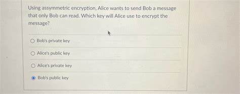 Solved Using Assymmetric Encryption Alice Wants To Send Bob