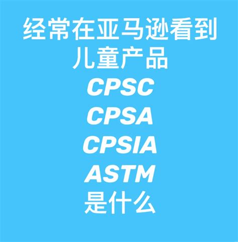 儿童产品的cpsc Cpsa Cpsia Astm是什么 知乎