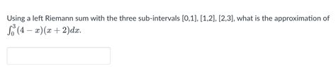 solved using a left riemann sum with the three sub intervals