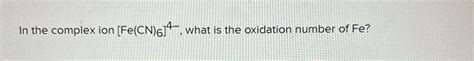 Solved In The Complex Ion Fe CN 6 4 What Is The Chegg Com