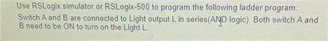 Solved Use RSLogix Simulator Or RSLogix 500 To Program The Chegg Com