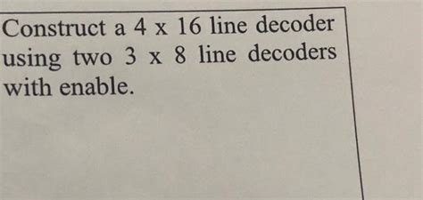 Solved Construct a 4 x 16 line decoder using two 3 x 8 line | Chegg.com